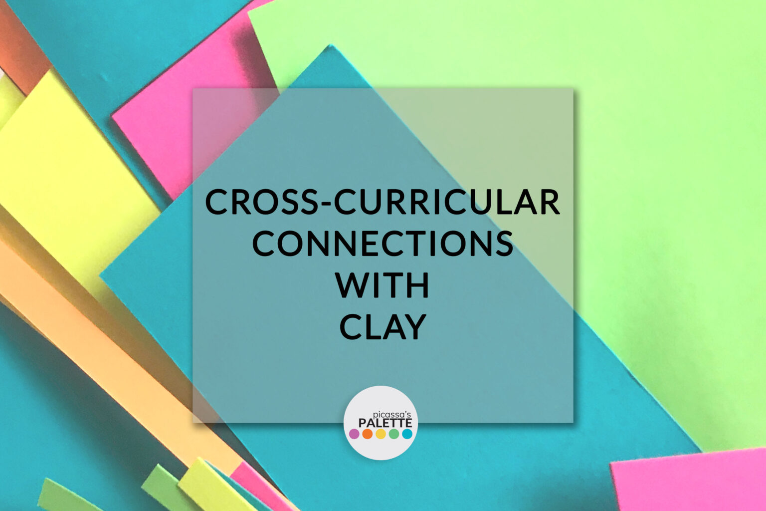 CROSS-CURRICULAR CONNECTIONS WITH CLAY - Picassa's Palette